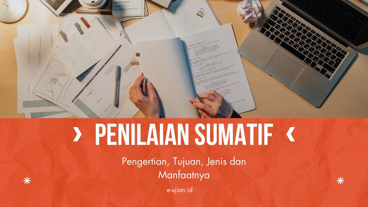 Penilaian Sumatif: Pengertian, Tujuan, Jenis dan Manfaatnya - E-ujian.id