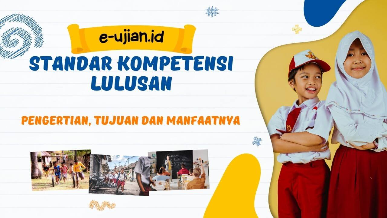 Standar Kompetensi Lulusan: Pengertian, Tujuan dan Manfaatnya - E-ujian.id