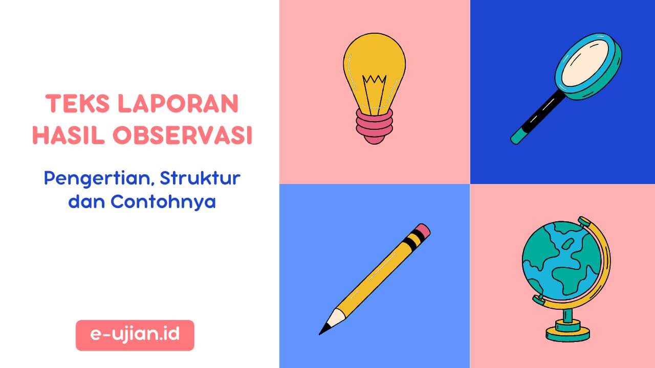 Teks Laporan Hasil Observasi: Pengertian, Struktur dan Contohnya - E-ujian.id