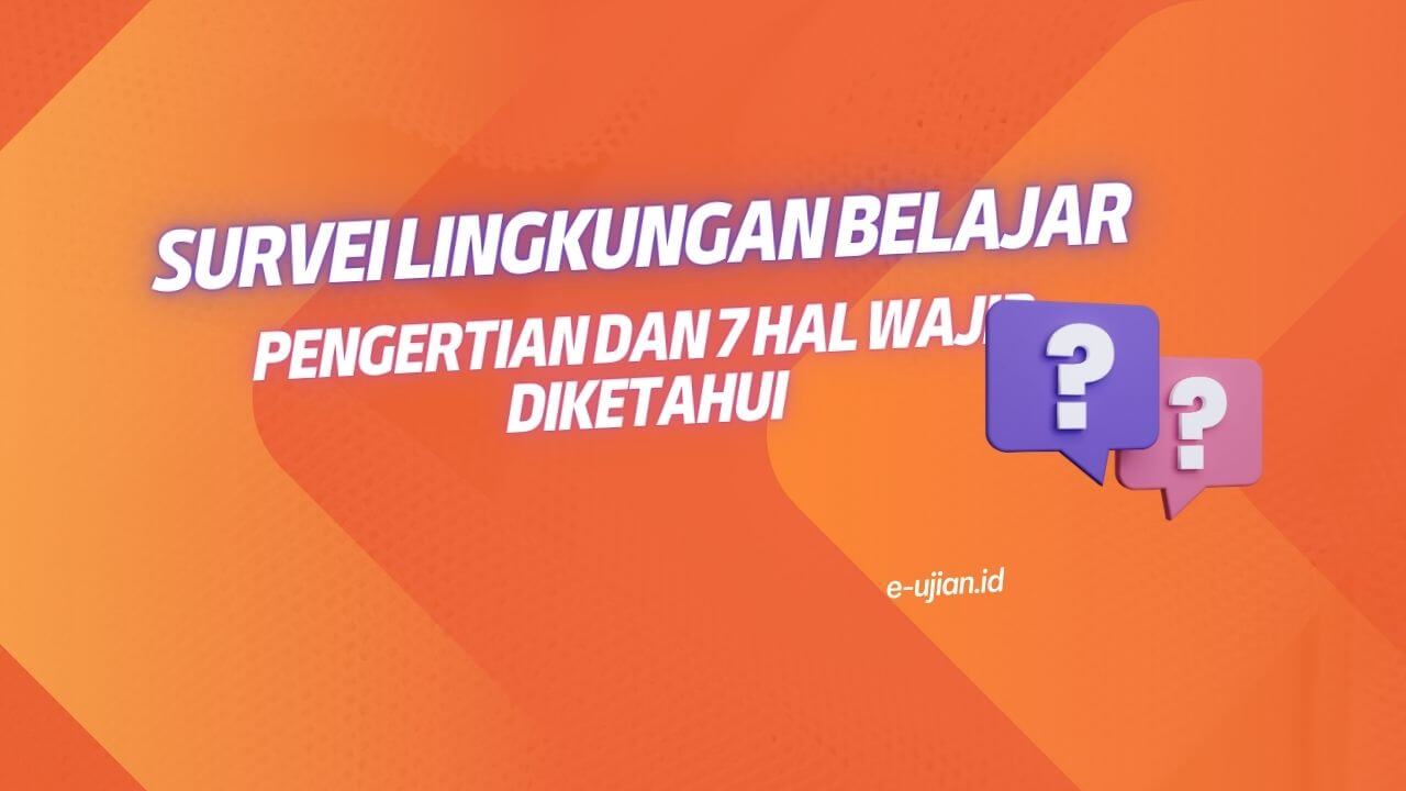 Survei Lingkungan Belajar: Pengertian dan 7 Hal Wajib Diketahui - E-ujian.id